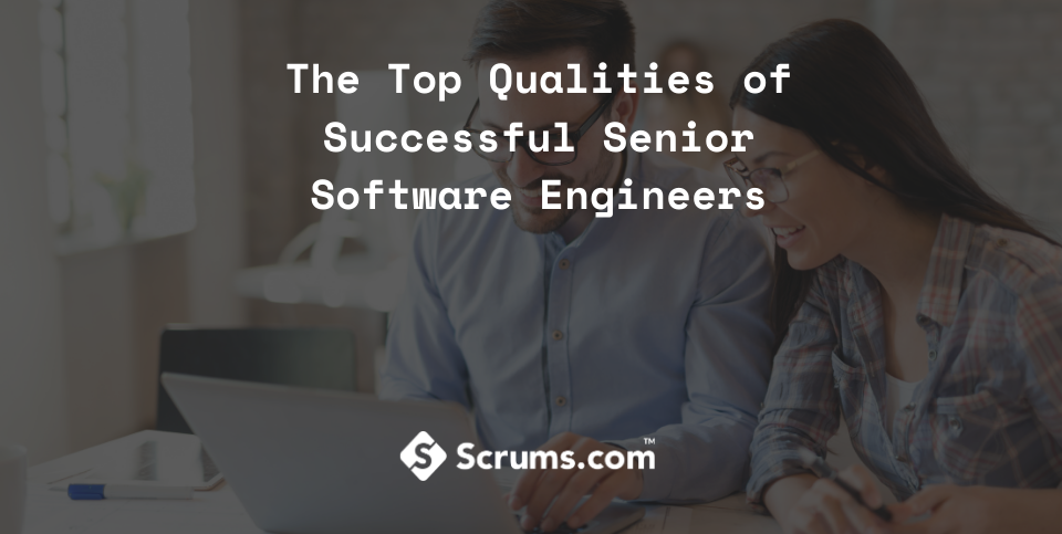 Scrums.com Blog - The Top Qualities of Successful Senior Software Engineers